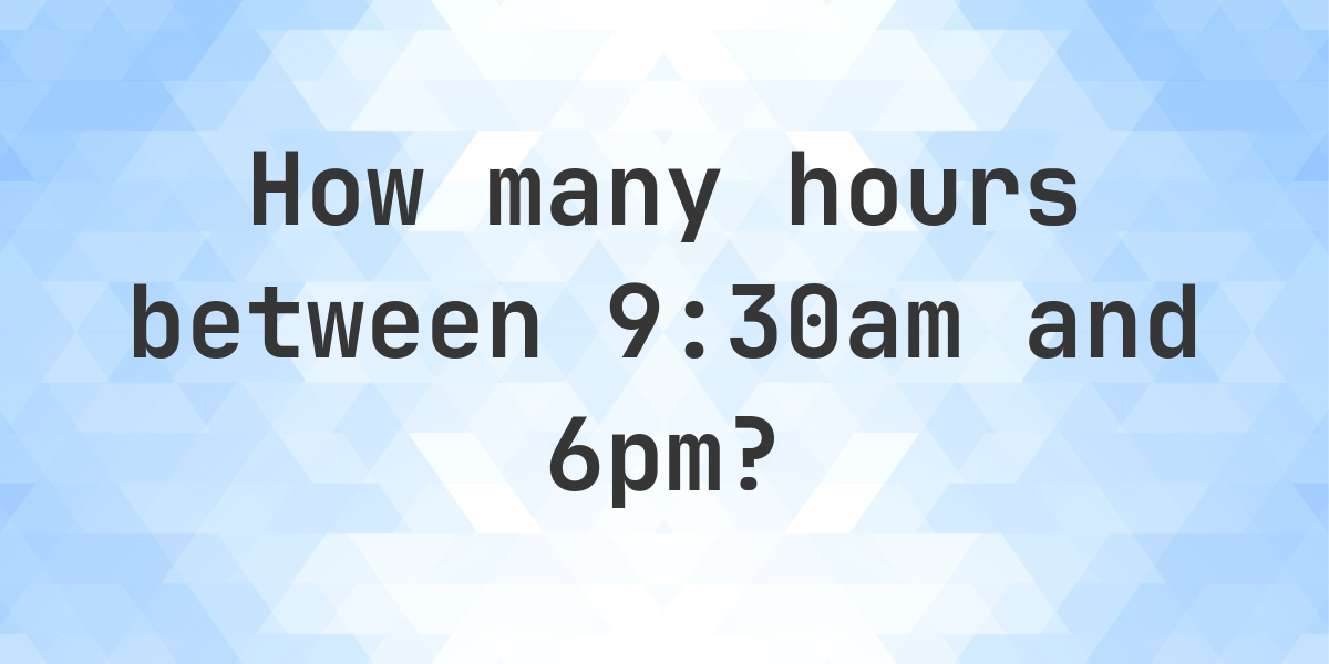 Difference between 9:30am and 6pm - Calculatio