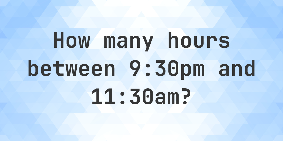 Difference between 9:30pm and 11:30am - Calculatio