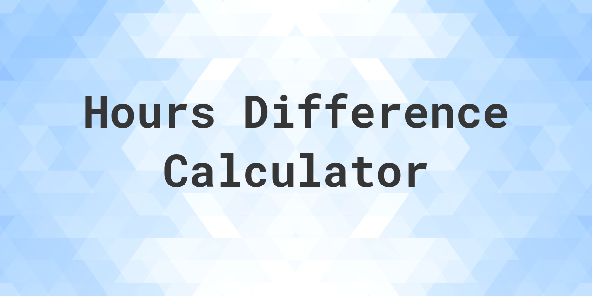 Hours Difference Calculator - Calculate Time Duration Between Two Times ...