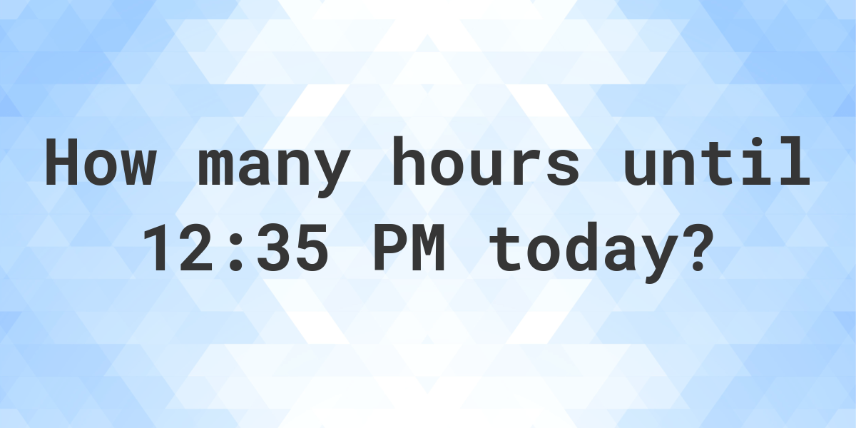 How long until 12:35 PM? - Calculatio