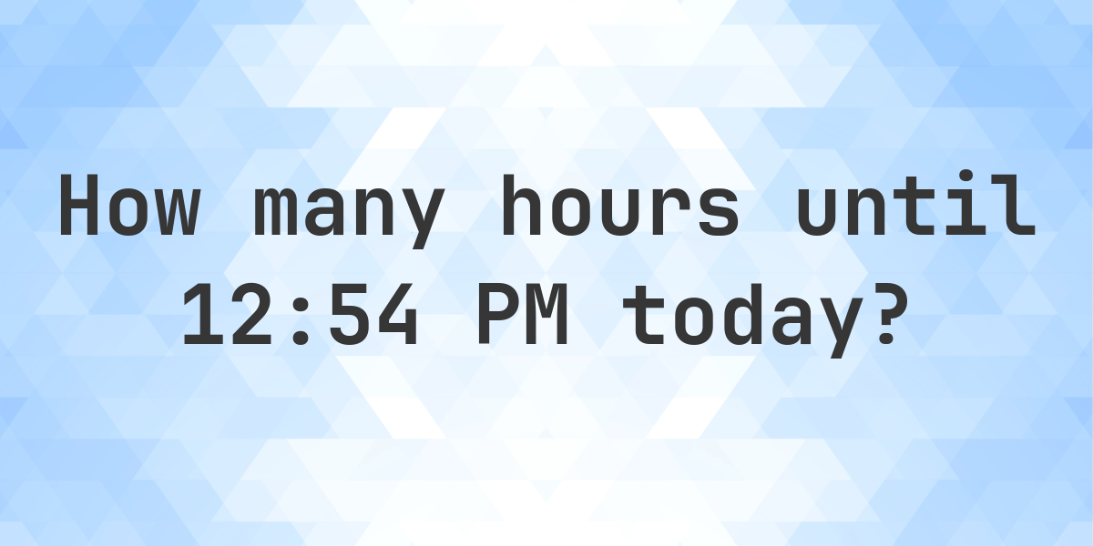 How long until 12:54 PM? - Calculatio
