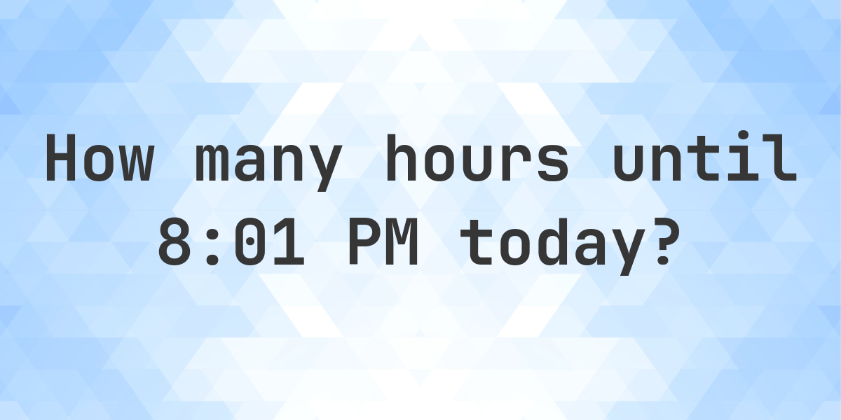 How long until 8:01 PM? - Calculatio