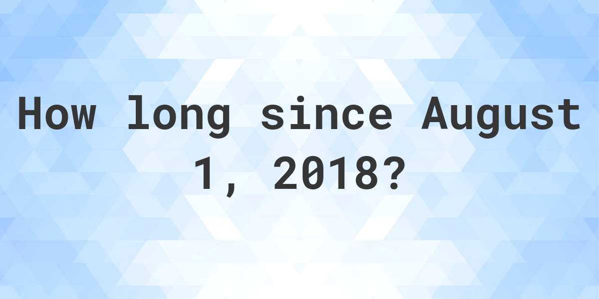 How Many Days Ago Was August 1, 2018? - Calculatio
