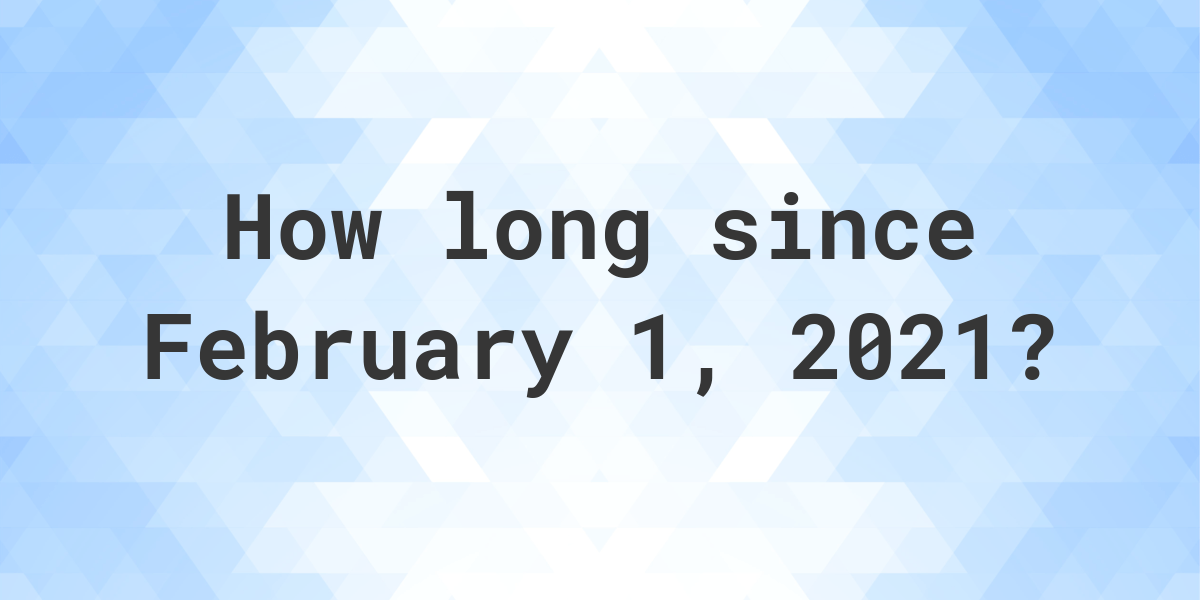 How Many Days Ago Was February 1, 2021? - Calculatio