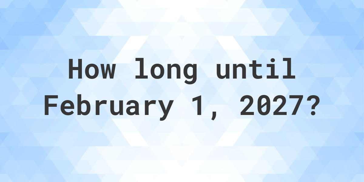 How Many Days Until February 1, 2027? - Calculatio