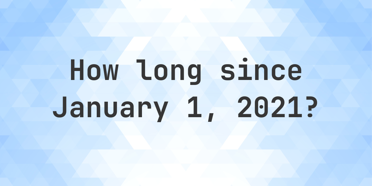 How Many Days Ago Was January 1, 2021? - Calculatio