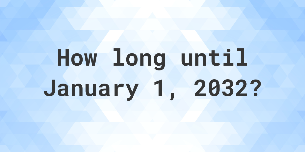 How Many Days Until January 1, 2032? - Calculatio