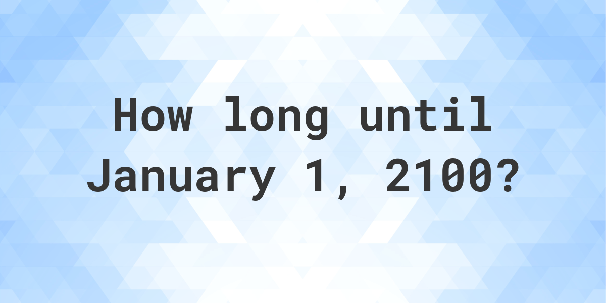 How Many Days Until January 1, 2100? - Calculatio