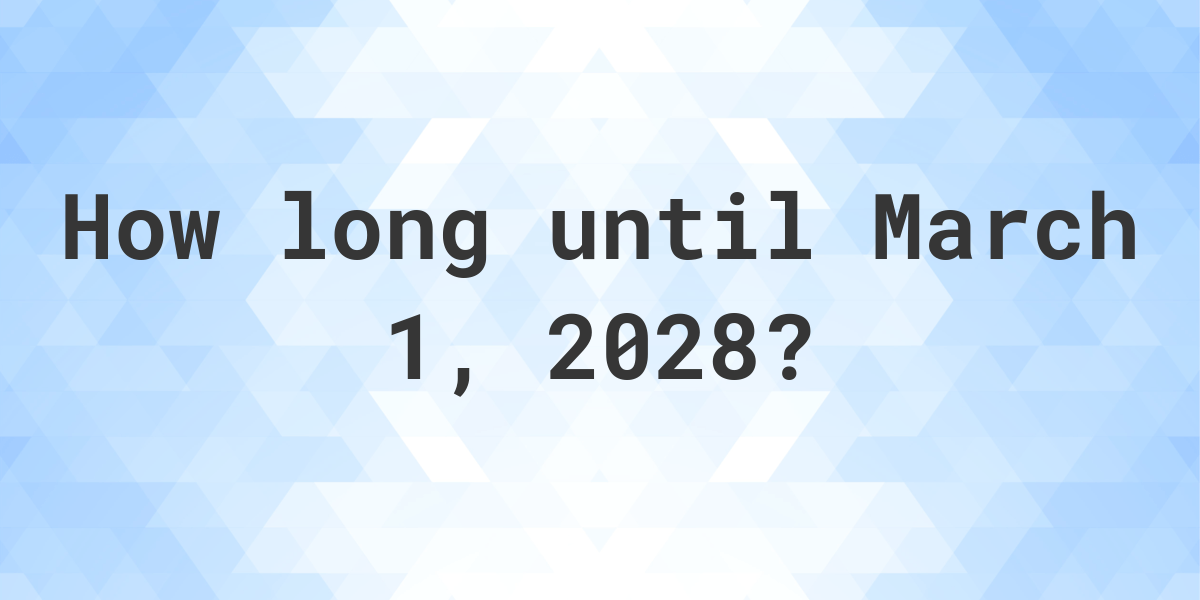 How Many Days Until March 1, 2028? - Calculatio