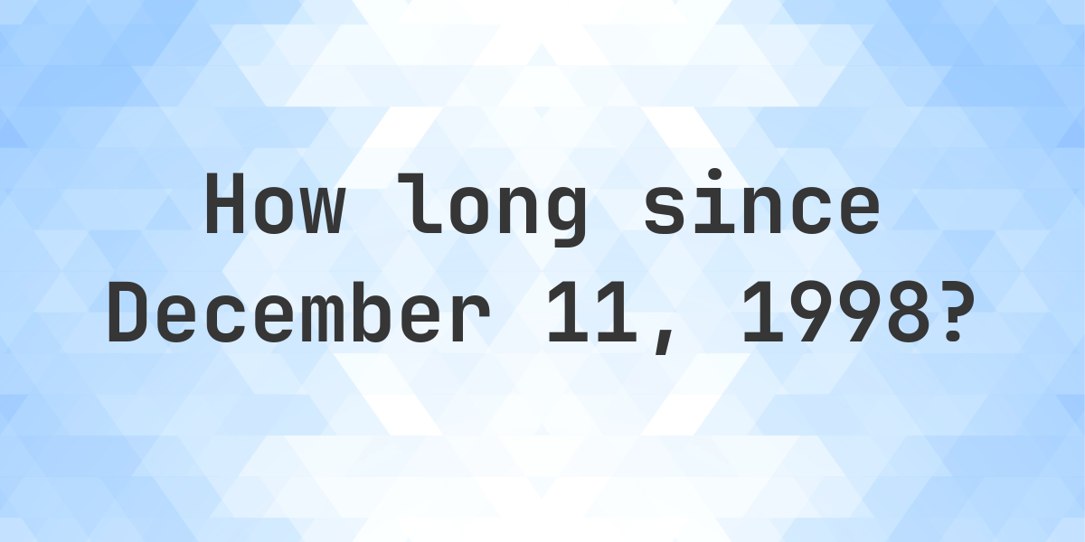 How Many Days Ago Was December 11, 1998? - Calculatio