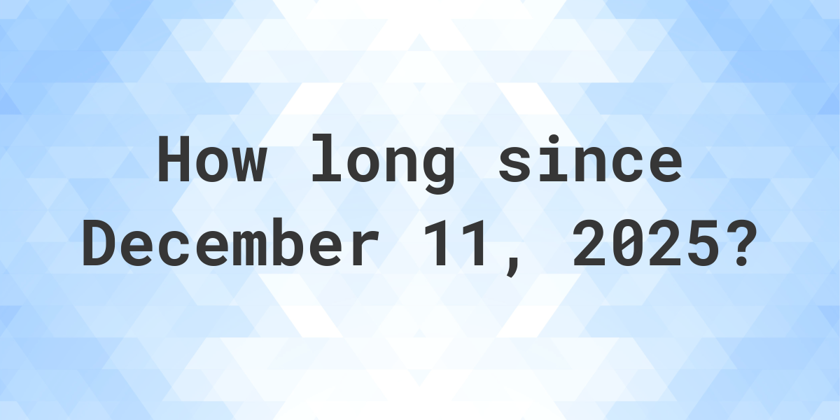 How Many Days Ago Was December 11, 2025? - Calculatio