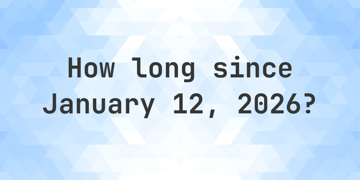 How Many Days Ago Was January 12, 2026? - Calculatio