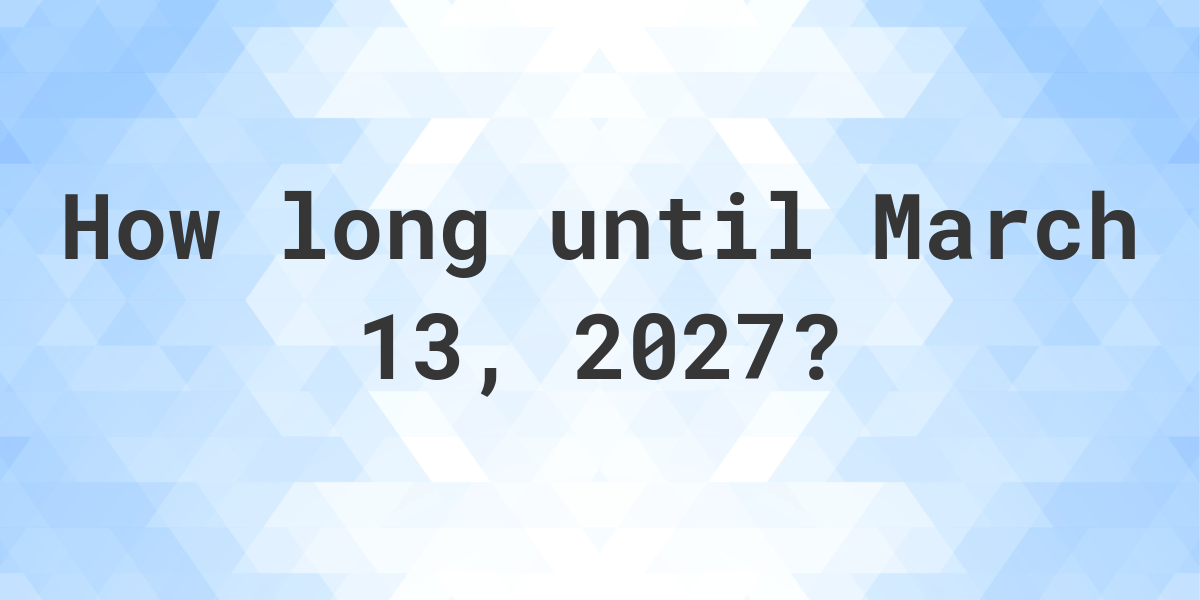 How Many Days Until March 13, 2027? - Calculatio