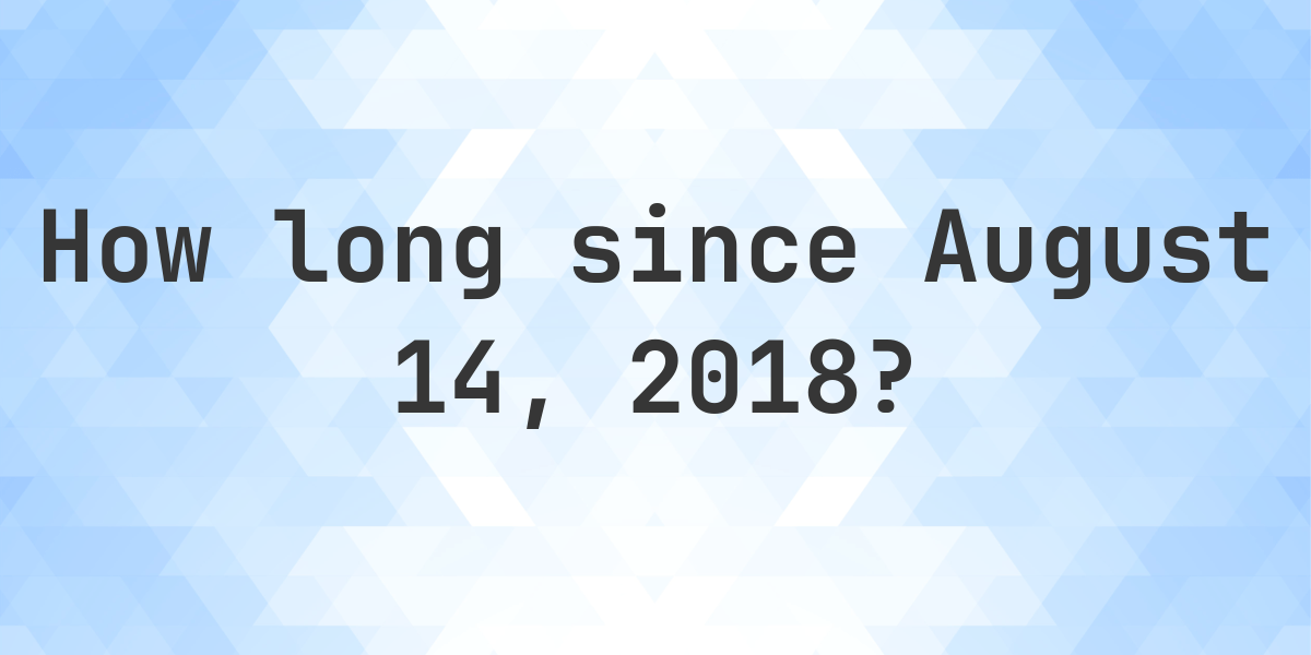 How Many Days Ago Was August 14 2018 Calculatio How Many Days Ago Was August 14 2018 Calculatio
