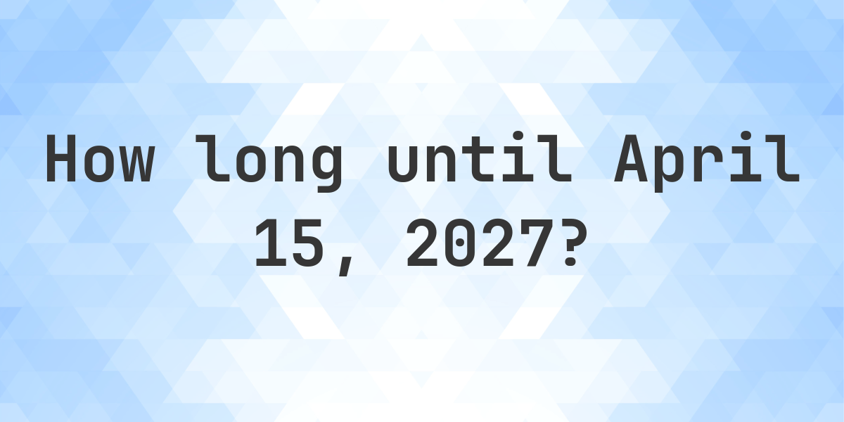 How Many Days Until April 15, 2027? - Calculatio