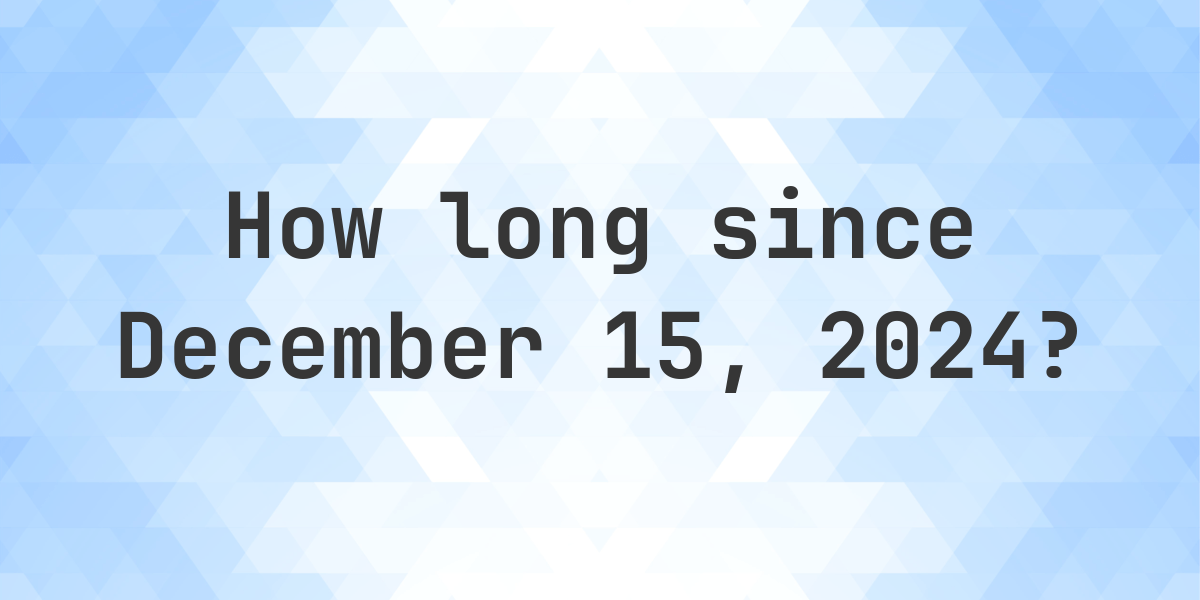 How Many Days Until December 15 2024 Calculatio