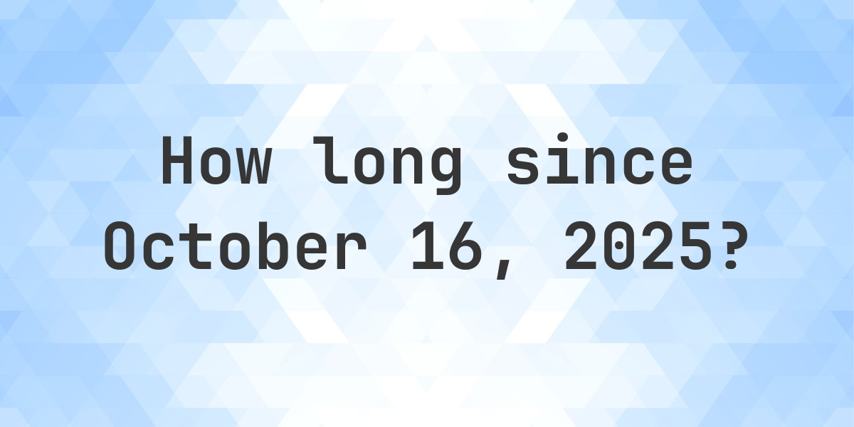 How Many Days Ago Was October 16, 2025? - Calculatio
