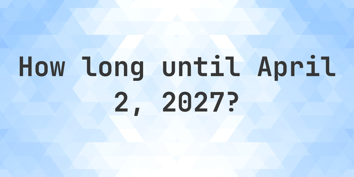 How Many Days Until April 2, 2027? - Calculatio