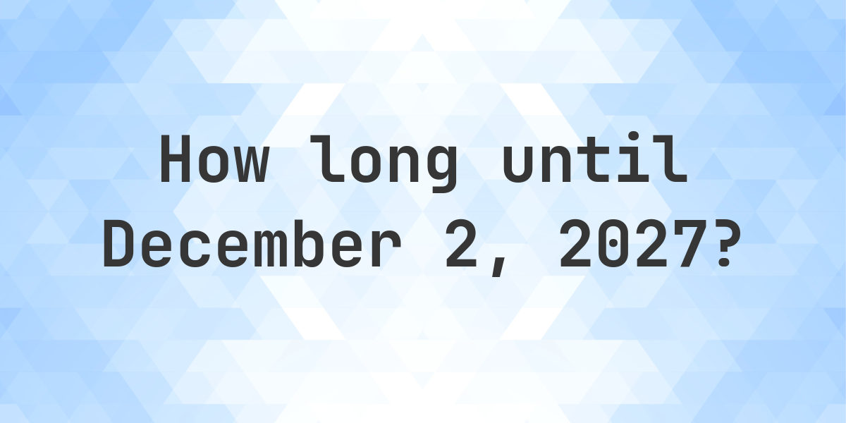 How Many Days Until December 2, 2027? - Calculatio