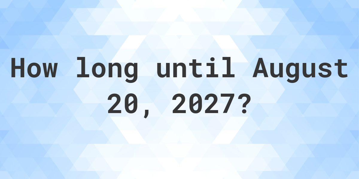 How Many Days Until August 20, 2027? - Calculatio
