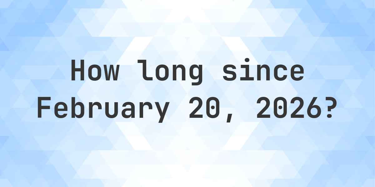 How Many Days Ago Was February 20, 2026? - Calculatio