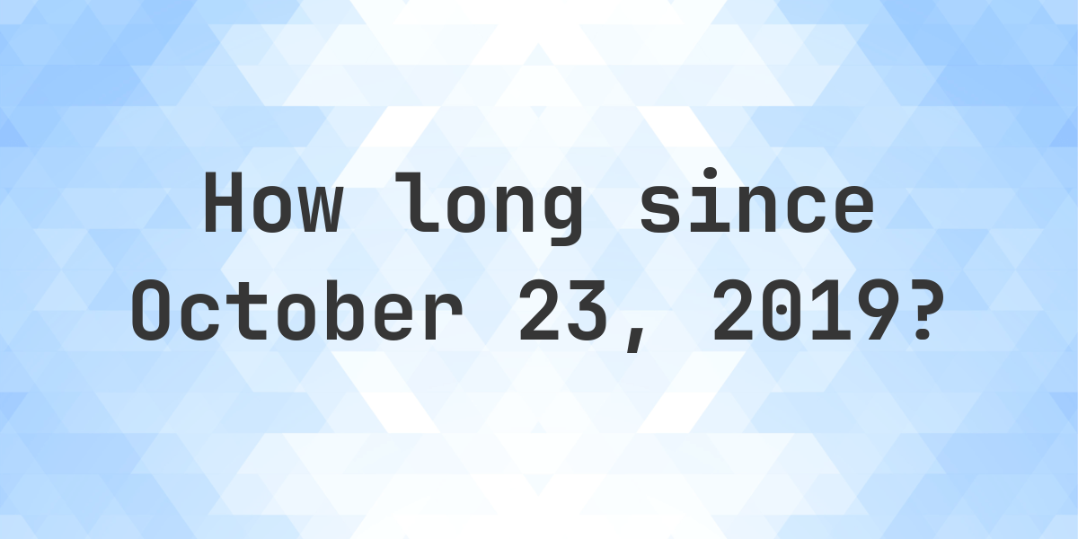 How Many Days Ago Was October 23, 2019? - Calculatio