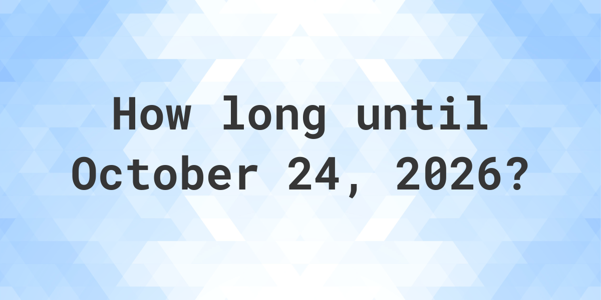 How Many Days Until October 24, 2026? - Calculatio