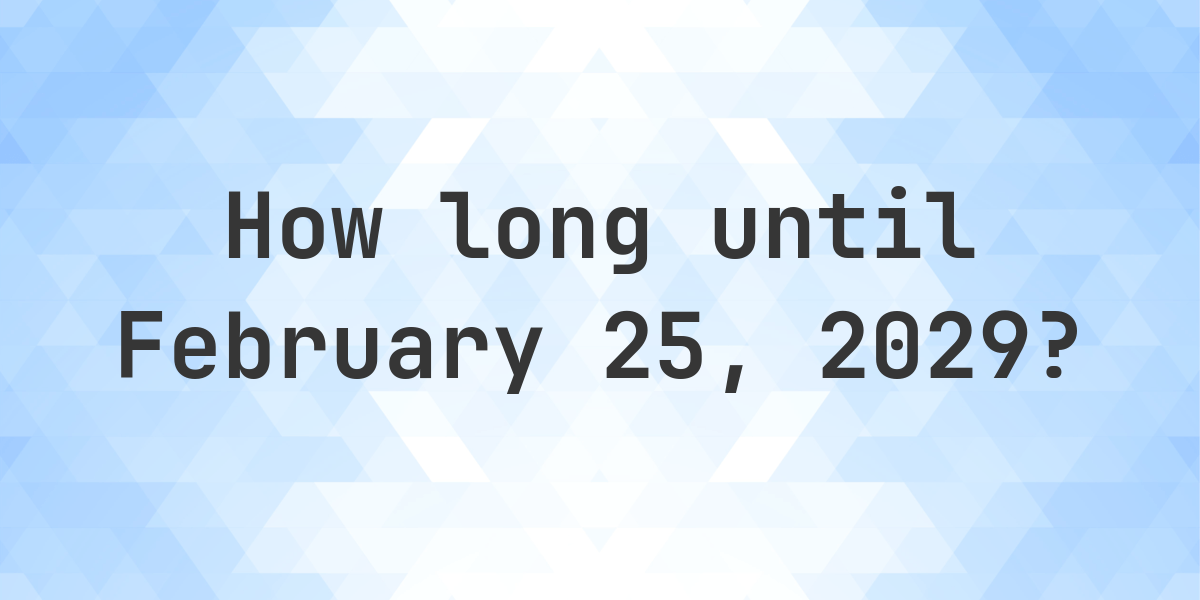 How Many Days Until February 25, 2029? - Calculatio