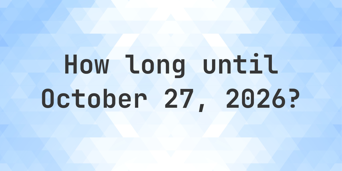 How Many Days Until October 27, 2026? - Calculatio