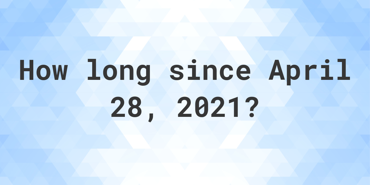 How Many Days Ago Was April 28, 2021? - Calculatio