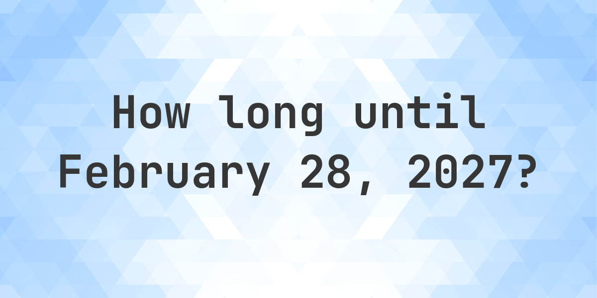 How Many Days Until February 28, 2027? - Calculatio