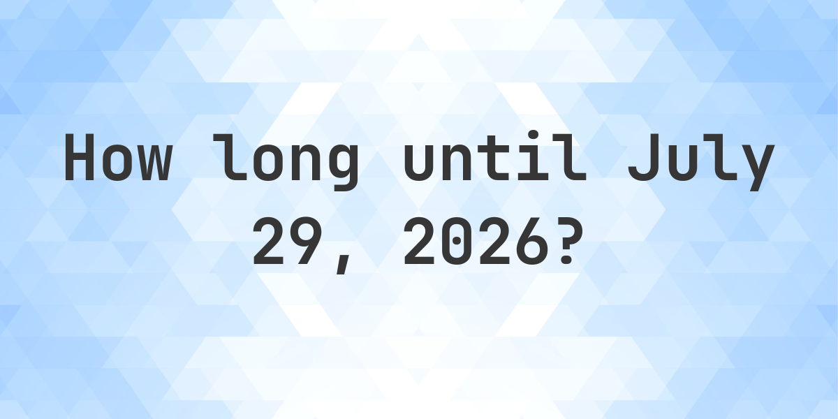 How Many Days Until July 29, 2026? - Calculatio