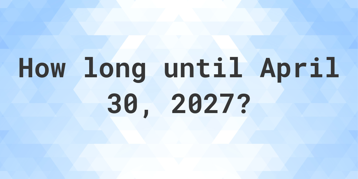 How Many Days Until April 30, 2027? - Calculatio