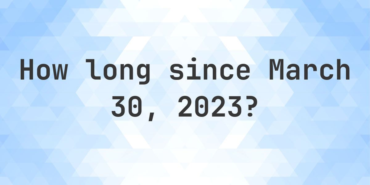 How Many Days Ago Was March 30 2023 Calculatio How Many Days Ago Was March 30 2023 Calculatio