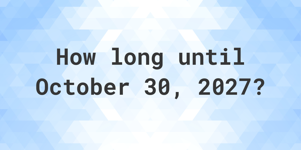 How Many Days Until October 30, 2027? - Calculatio