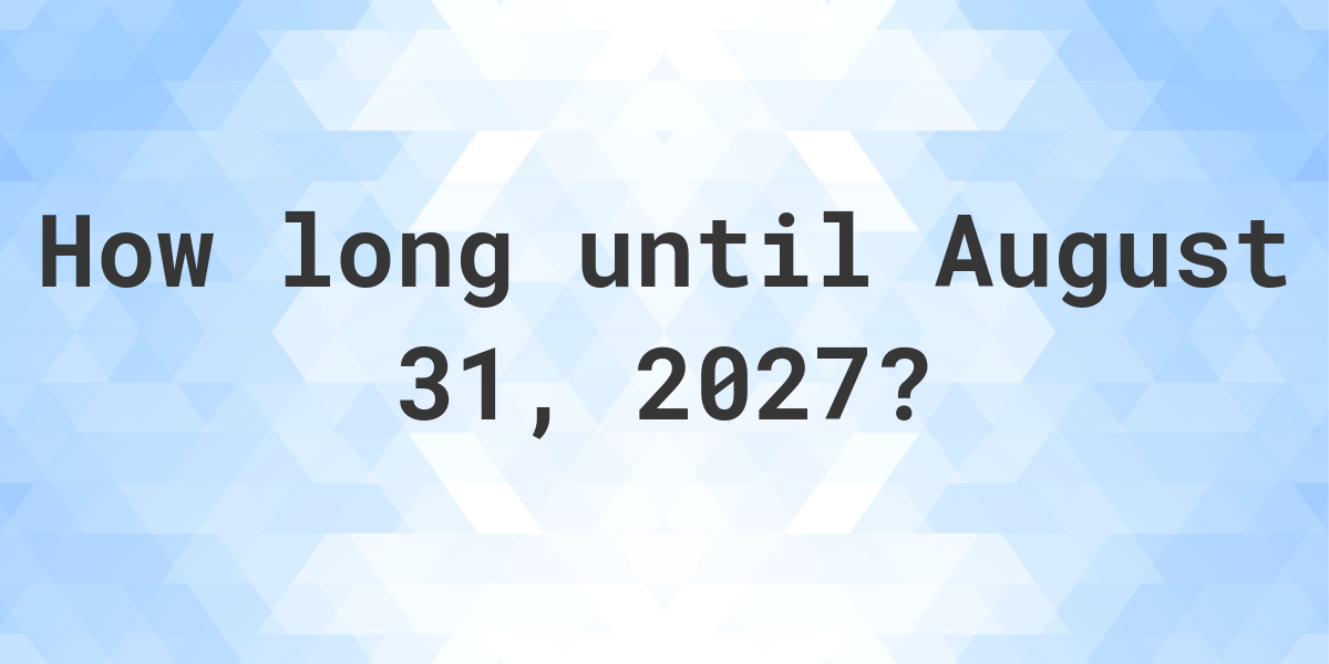 How Many Days Until August 31, 2027? - Calculatio