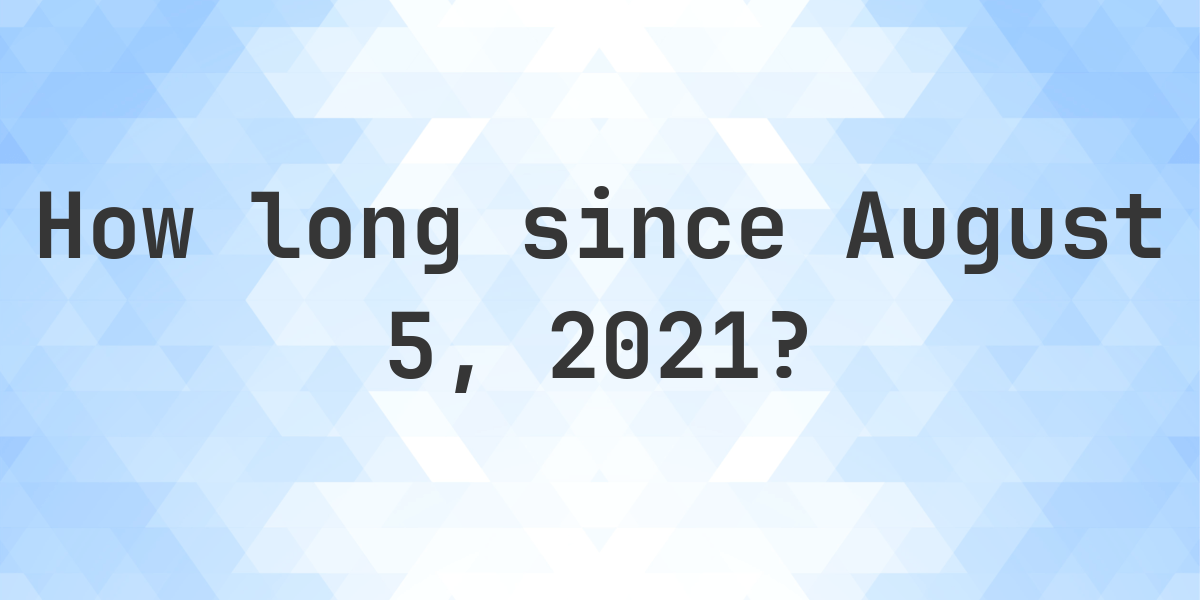 How Many Days Ago Was August 5, 2021? - Calculatio