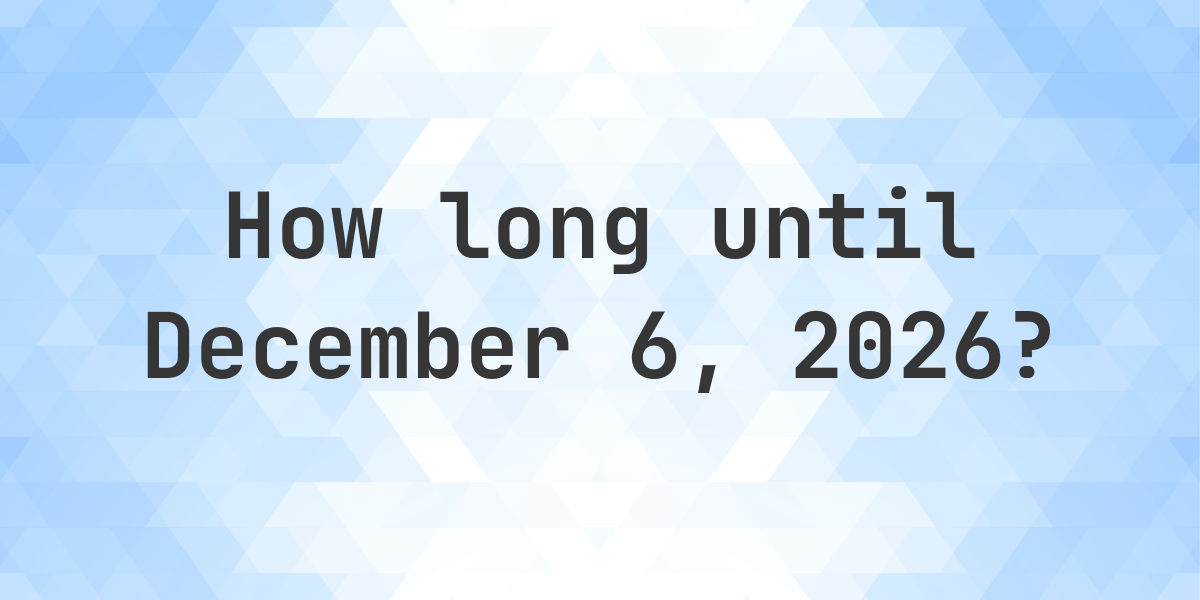 How Many Days Until December 6, 2026? - Calculatio