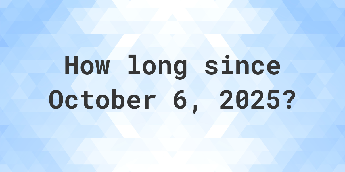 How Many Days Ago Was October 6, 2025? - Calculatio