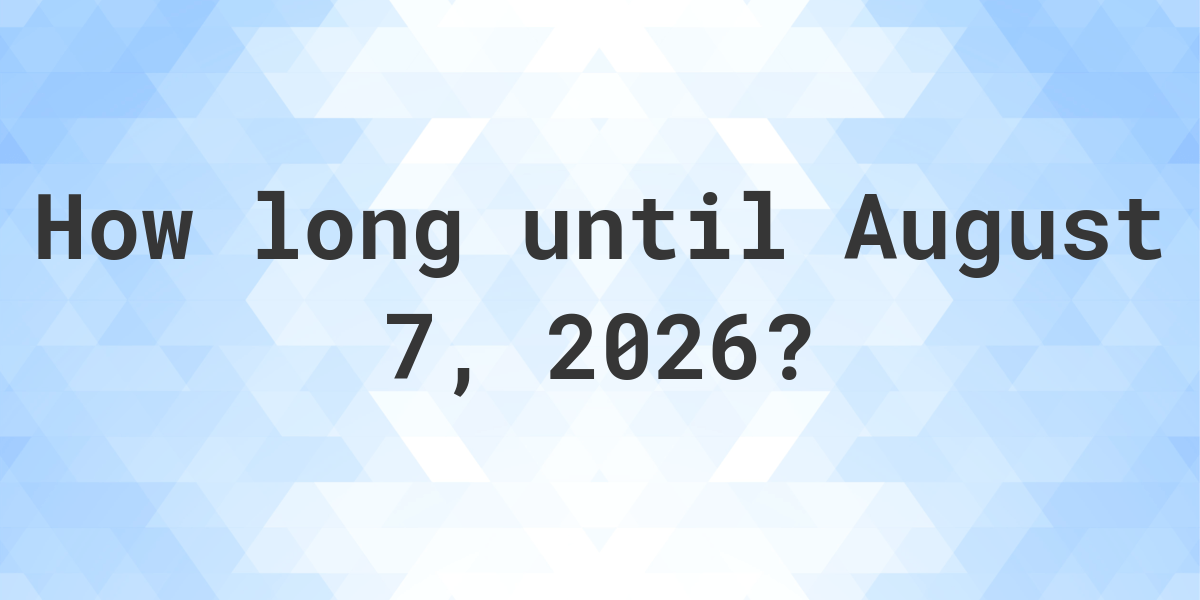 How Many Days Until August 7, 2026? - Calculatio