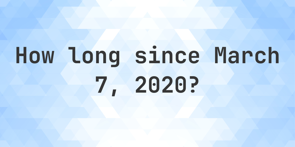 How Many Days Ago Was March 7, 2020? - Calculatio