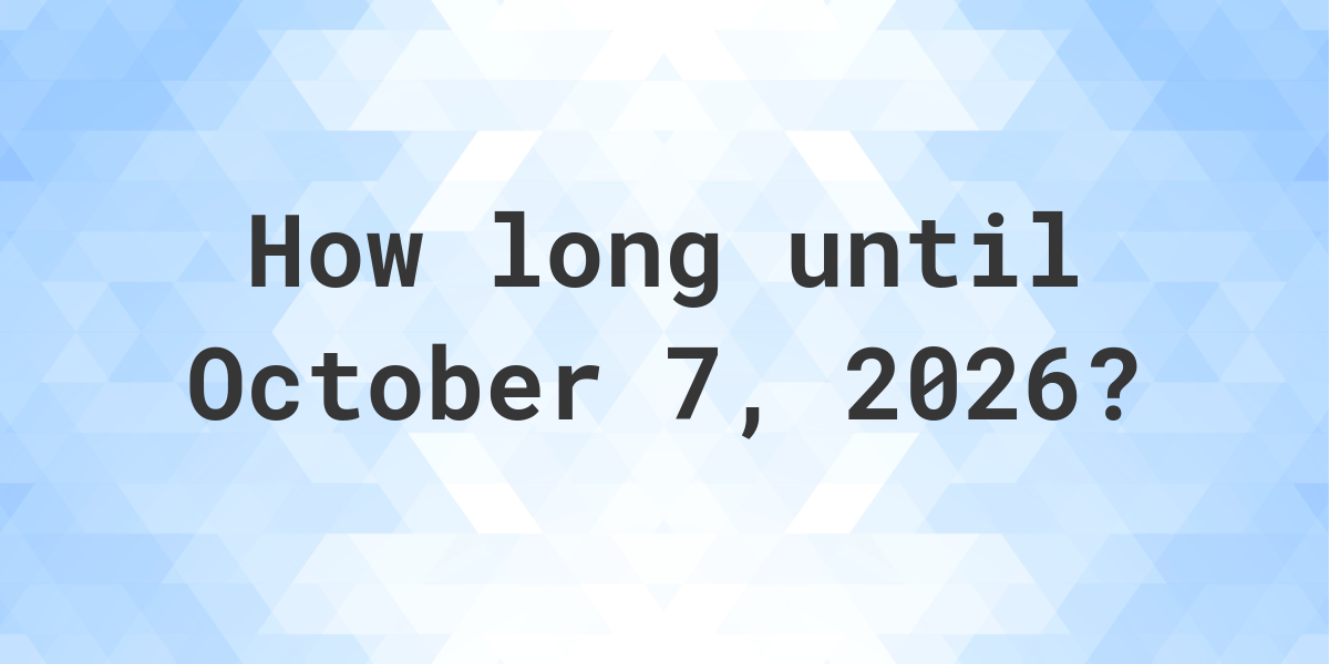 How Many Days Until October 7, 2026? - Calculatio
