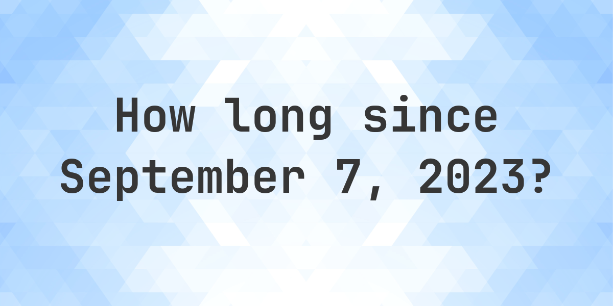 How Many Days Ago Was September 7 2023 Calculatio