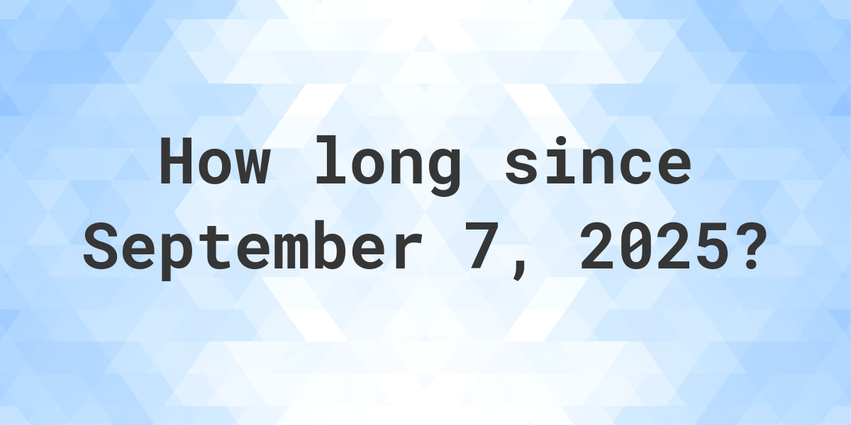 How Many Days Ago Was September 7, 2025? - Calculatio