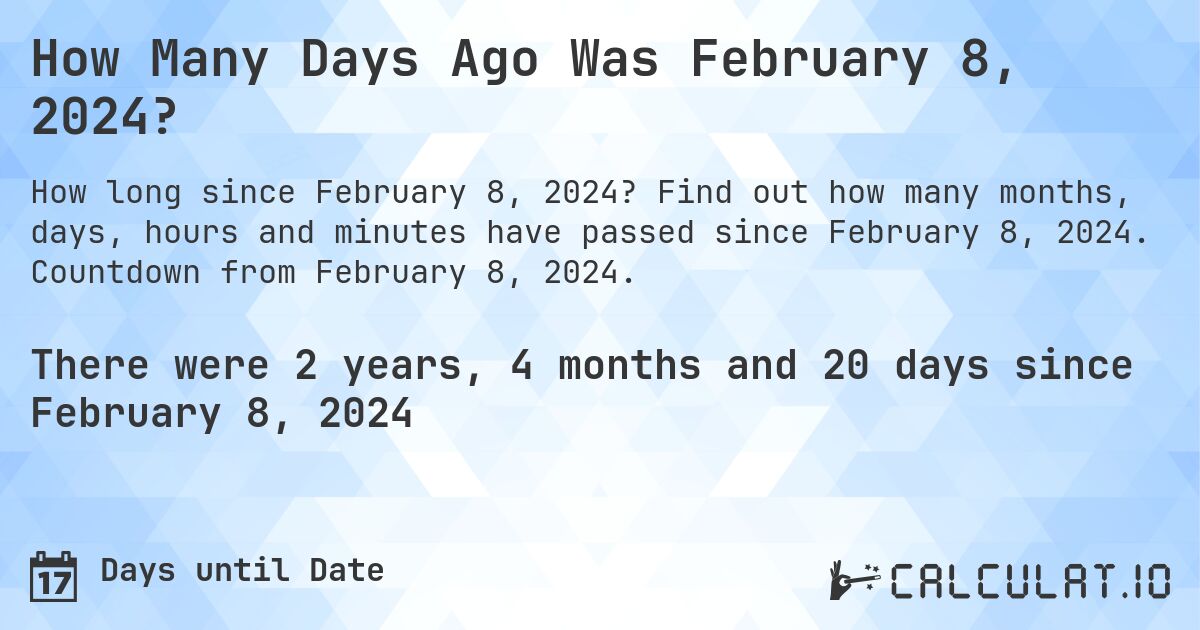 How Many Days Ago Was February 8 2024 Calculatio How Many Days Ago Was February 8 2024 Calculatio