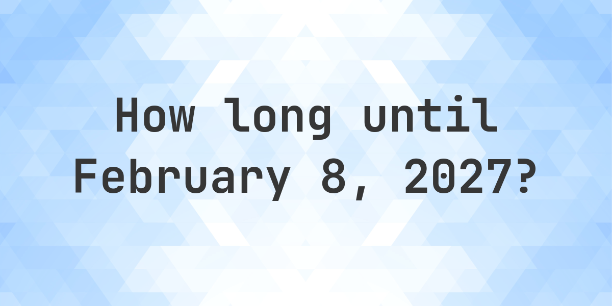 How Many Days Until February 8, 2027? - Calculatio
