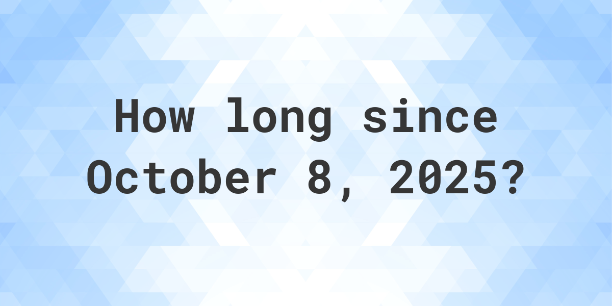 How Many Days Ago Was October 8, 2025? - Calculatio