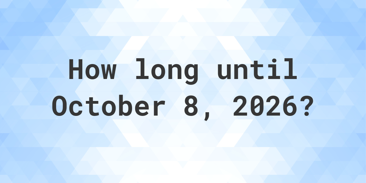 How Many Days Until October 8, 2026? - Calculatio