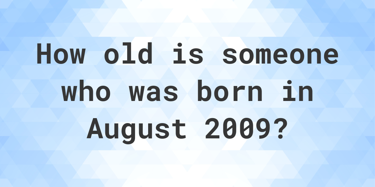 Age Calculator - How Old Am I If Born in August 2009 - Calculatio