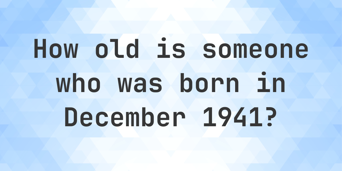 Age Calculator - How Old Am I If Born in December 1941 - Calculatio